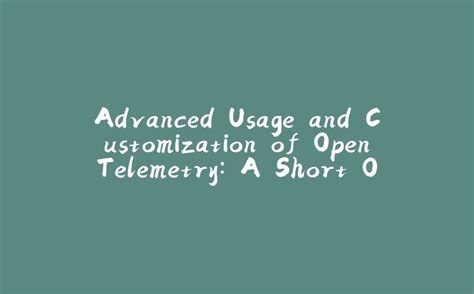 Advanced Usage And Customization Of Opentelemetry A Short Overview 拾光赋
