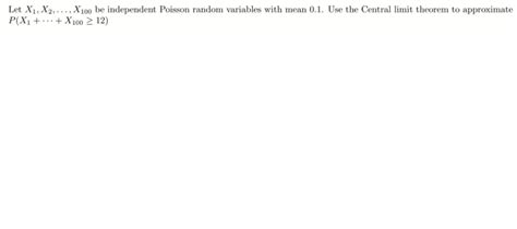 Solved Let X1 X2 X100 Be Independent Poisson Random