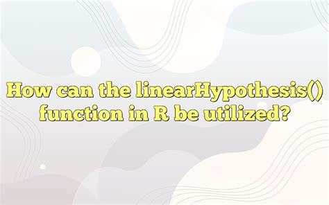 How Can The LinearHypothesis Function In R Be Utilized