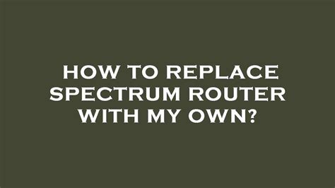 how to replace spectrum router with my own youtube