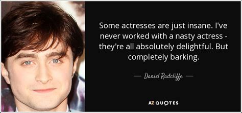 Daniel Radcliffe Quote Some Actresses Are Just Insane I Ve Never