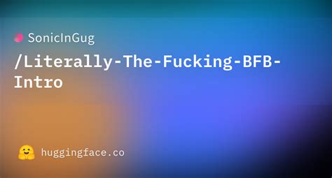 Sonicingugliterally The Fucking Bfb Intro · Hugging Face Sonicingugliterally The Fucking Bfb Intro · Hugging Face
