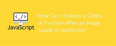 How Can I Execute A Callback Function After An Image Loads In