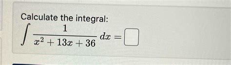 Solved Calculate The Integral∫﻿﻿1x213x36dx