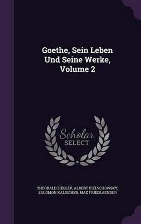 Goethe Sein Leben Und Seine Werke Volume 2 Theobald Ziegler