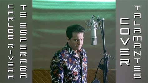 Carlos Rivera Te Esperaba Covers En Espa Ol Talamantes Youtube