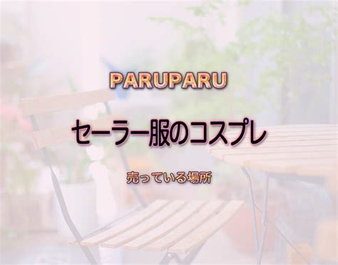 「セーラー服のコスプレ」はどこで売ってる？『ドン・キホーテ』や『しまむら』、『イオン』など買える場所を徹底的に解釈 Paruparu
