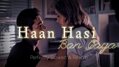 Haan Hasi Ban Gaye Female Version Perfectly Slowed And Reverb Youtube