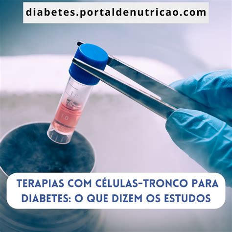Terapias Células Tronco para Diabetes O Que Dizem os Estudos
