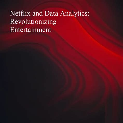 netflix and data analytics revolutionizing entertainment