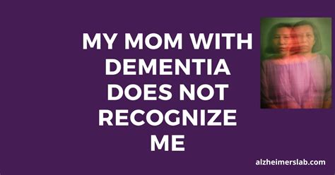 My Mom With Dementia Does Not Recognize Me All She Does Is Stare At Me