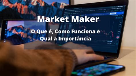 Market Maker O Que é Como Funciona e Qual a Importância
