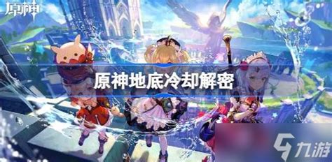 原神地底冷却怎么做原神九游手机游戏