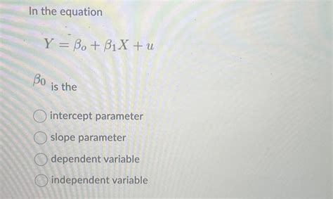 Solved In The Equation Y βo β1x U β0 Is The Intercept