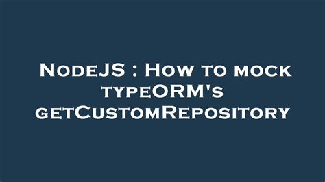 Nodejs How To Mock Typeorms Getcustomrepository Youtube