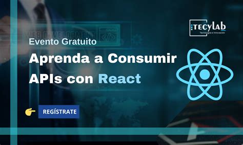 Evento Gratuito Aprenda A Consumir Apis Con React Tecylab
