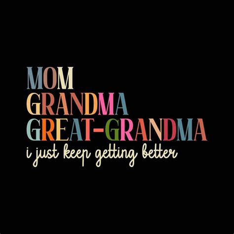 Premium Vector Mom Grandma Great Grandma I Just Keep Getting Better