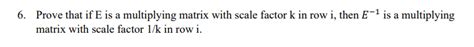 Solved 6 Prove That If E Is A Multiplying Matrix With Scale