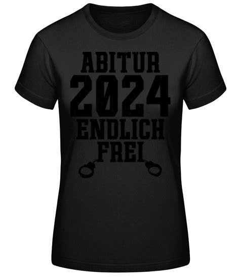 Abitur 2024 Endlich Frei Frauen Basic T Shirt Shirtinator
