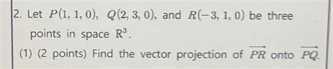 Solved 2 Let P 1 1 0 Q 2 3 0 And R 3 1 0 Be Three Chegg Com