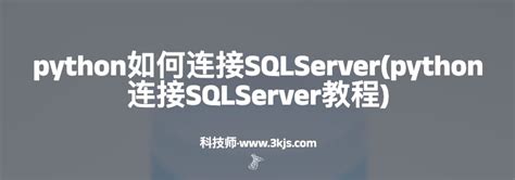 Python如何连接sqlserverpython连接sqlserver教程 科技师 Python如何连接sqlserverpython连接sqlserver教程 科技师