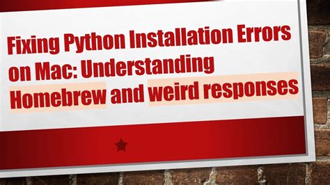 Fixing Python Installation Errors On Mac Understanding Homebrew And Weird Responses Youtube