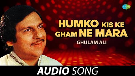Ghulam Ali Ghazals Humko Kis Ke Gham Ne Mara हमको किस के गम ने मारा