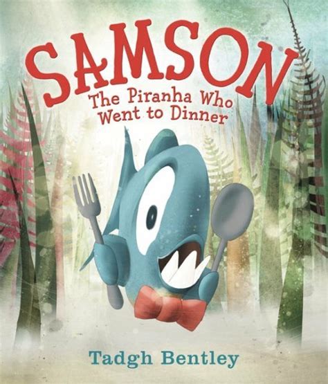 Samson The Piranha Who Went To Dinner Tadgh Bentley 9780062335371