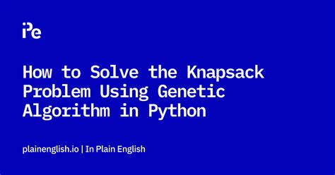 How To Solve The Knapsack Problem Using Genetic Algorithm In Python