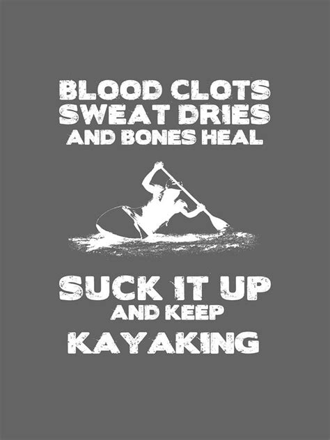 Blood Clots Sweat Dries And Bones Heal Suck It Up And Keep Kayaking