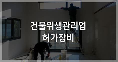 건물위생관리업청소대행업체 허가를 위한 장비기준 네이버 블로그