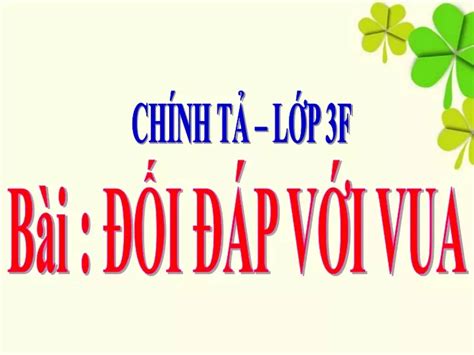 PPT Bài giảng Chính tả Lớp Đối đáp với vua PowerPoint Presentation ID