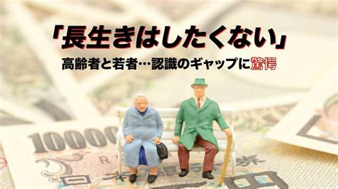 「長生きはしたくない」高齢者と若者認識のギャップに驚愕 ｜ 幻冬舎ゴールドライフオンライン
