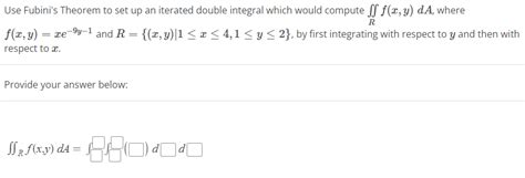 Solved Use Fubinis Theorem To Set Up An Iterated Double