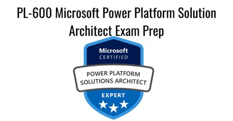 Elevate Your Skills With Pl 600 Microsoft Power Platform Solution Architect Exam Prep Tertiary