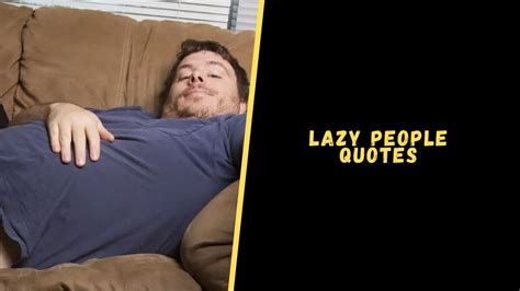 Top 21 Stunning Quotes About Lazy People To Astonish You