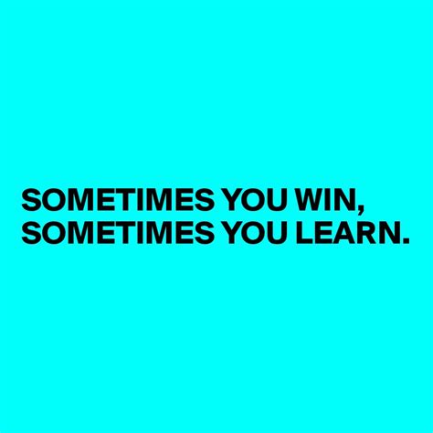 Sometimes You Win Sometimes You Learn Post By Emiledi77 On Boldomatic