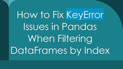 How To Fix Keyerror Issues In Pandas When Filtering Dataframes By Index