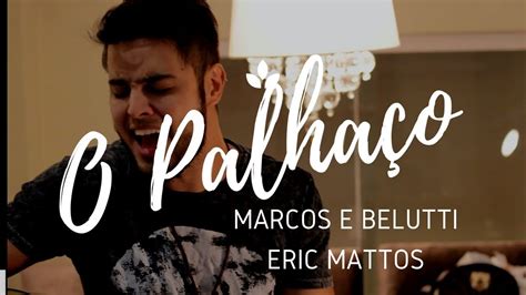 O PalhaÇo Marcos E Belutti Eric Mattos Cover Youtube