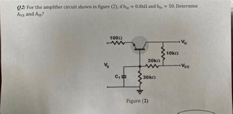 Solved Q2 For The Amplifier Circuit Shown In Figure 2 If