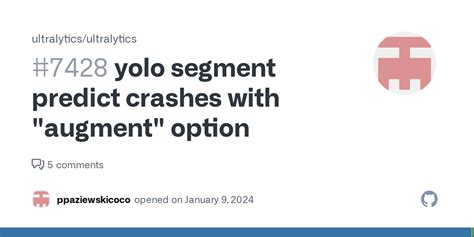 Yolo Segment Predict Crashes With Augment Option · Issue 7428 · Ultralyticsultralytics · Github
