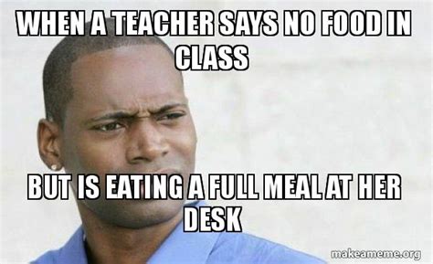 No Food In Class Meme Yes Ms Shmenkman We Heard You The First