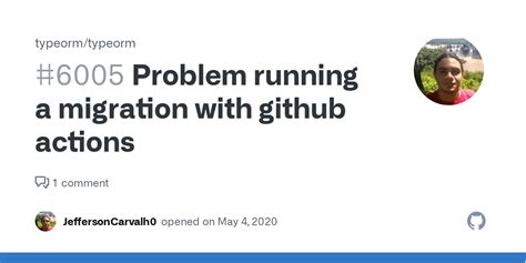 Problem Running A Migration With Github Actions · Issue 6005 · Typeorm Typeorm · Github