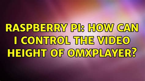Raspberry Pi How Can I Control The Video Height Of Omxplayer Youtube