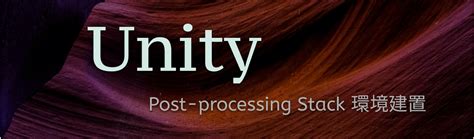 【unity系列】post Processing Stack 環境建置 By Rogerheth 誌瓜筆記 Medium