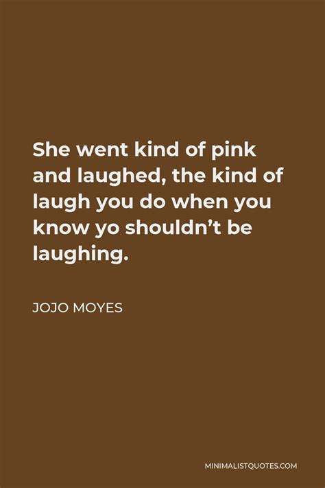 Jojo Moyes Quote She Went Kind Of Pink And Laughed The Kind Of Laugh