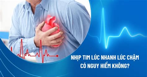 Nhịp Tim Lúc Nhanh Lúc Chậm Là Gì Có Nguy Hiểm Không