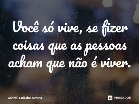 ⁠você Só Vive Se Fizer Coisas Que Gabriel Luiz Dos Santos Pensador