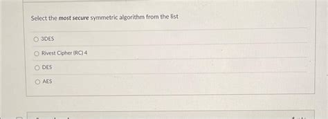 Solved Select The Most Secure Symmetric Algorithm From The