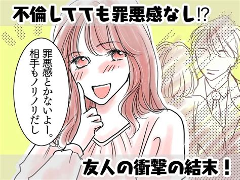 「不倫の罪悪感ないんだよねぇ♪」【脳内お花畑の友人】しかし、不倫相手に裏切られ、まさかの行動に？ 1 2 【ftn】